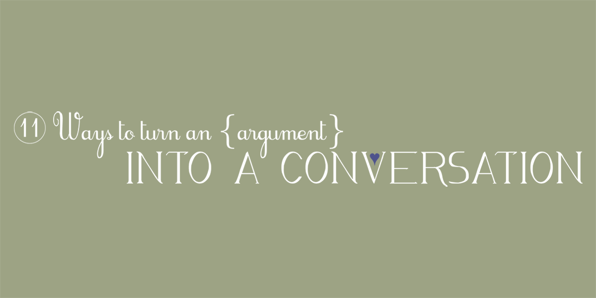 11 Ways to Turn an Argument into a Conversation